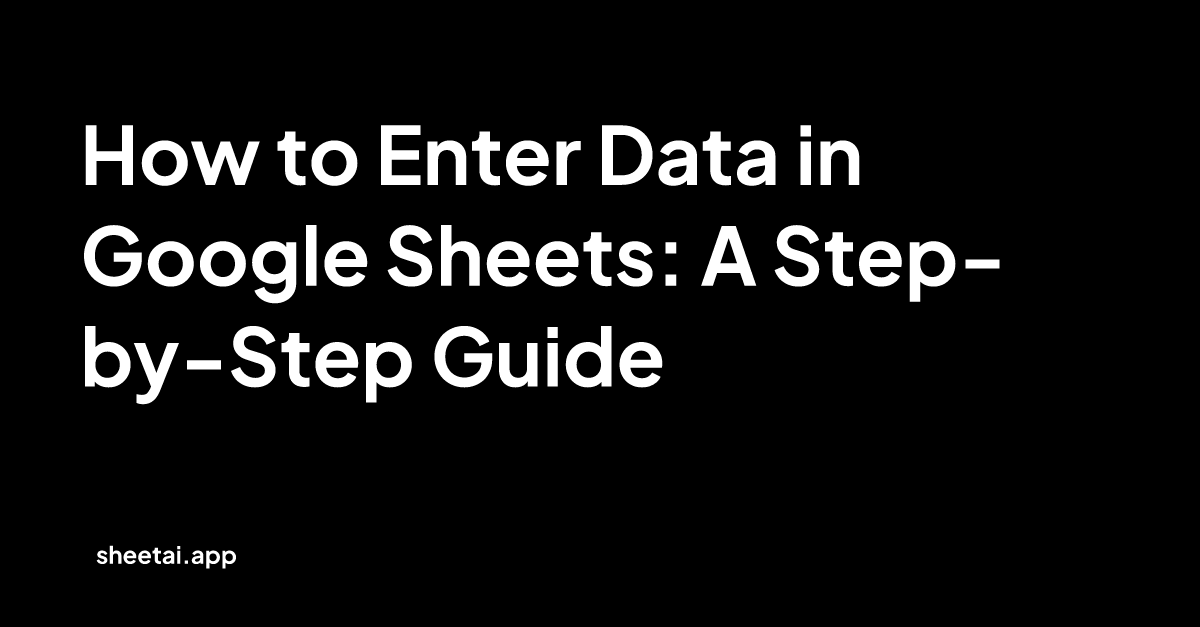 How to Enter Data in Google Sheets: A Step-by-Step Guide | Blog