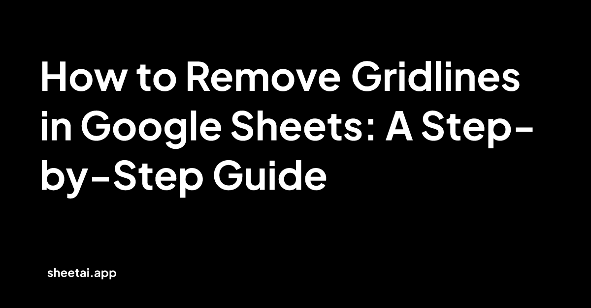 How to Remove Gridlines in Google Sheets: A Step-by-Step Guide | Blog